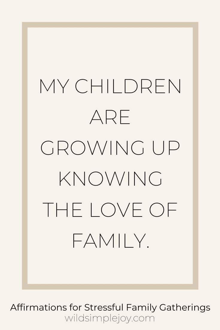 13 Family Affirmations for Stressful Gatherings – Wild Simple Joy