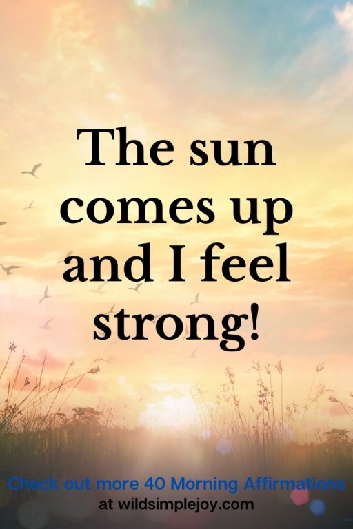 41 Powerful, Positive Morning Affirmations – Wild Simple Joy