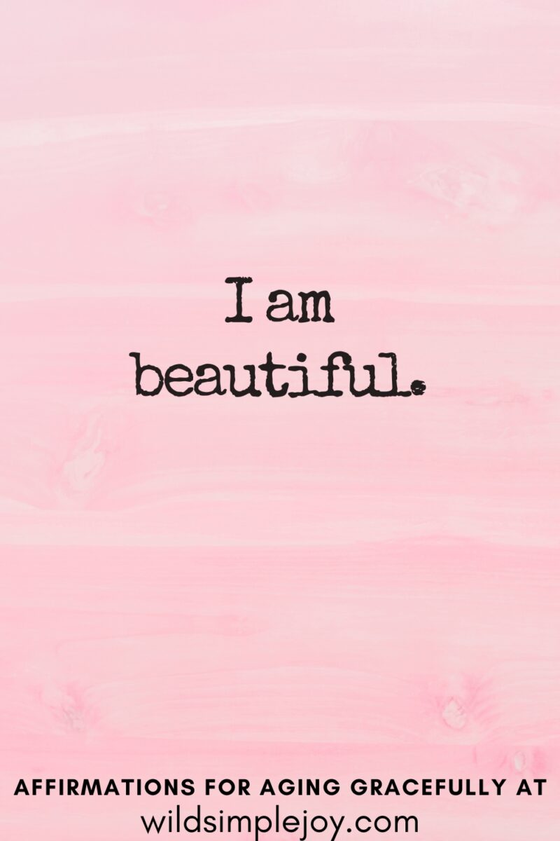 40 Affirmations for Getting Older and Aging Gracefully – Wild Simple Joy