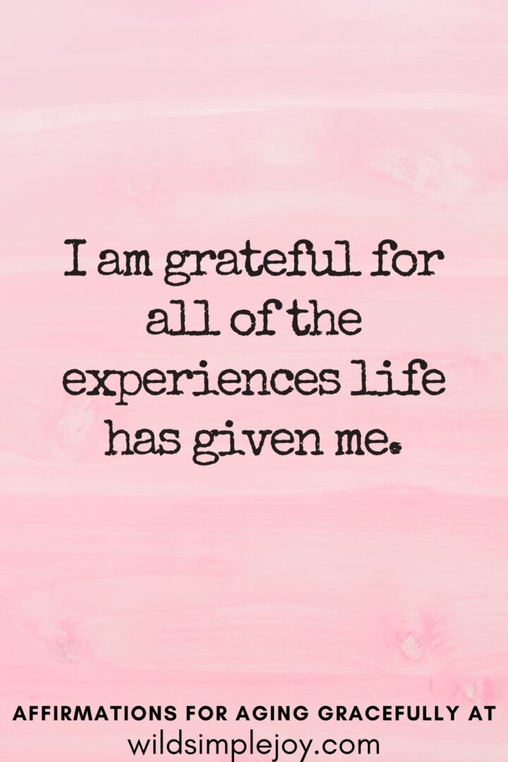 40 Affirmations for Getting Older and Aging Gracefully – Wild Simple Joy
