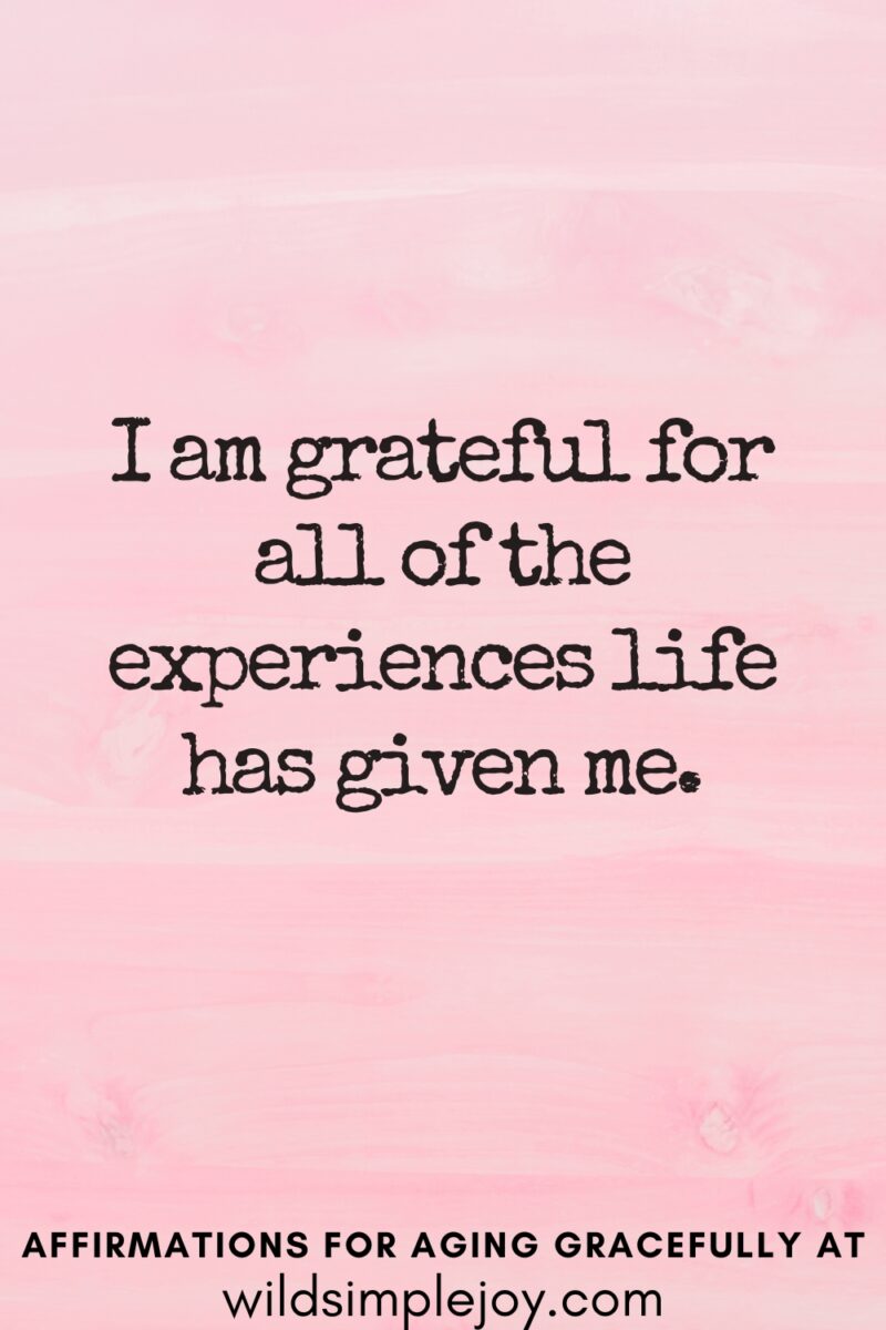 40 Affirmations for Getting Older and Aging Gracefully – Wild Simple Joy