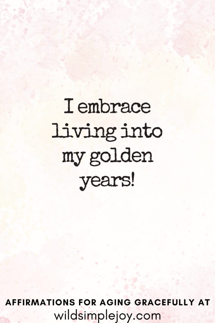 40 Affirmations for Getting Older and Aging Gracefully – Wild Simple Joy