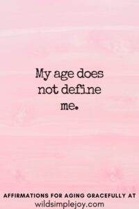 40 Affirmations for Getting Older and Aging Gracefully – Wild Simple Joy